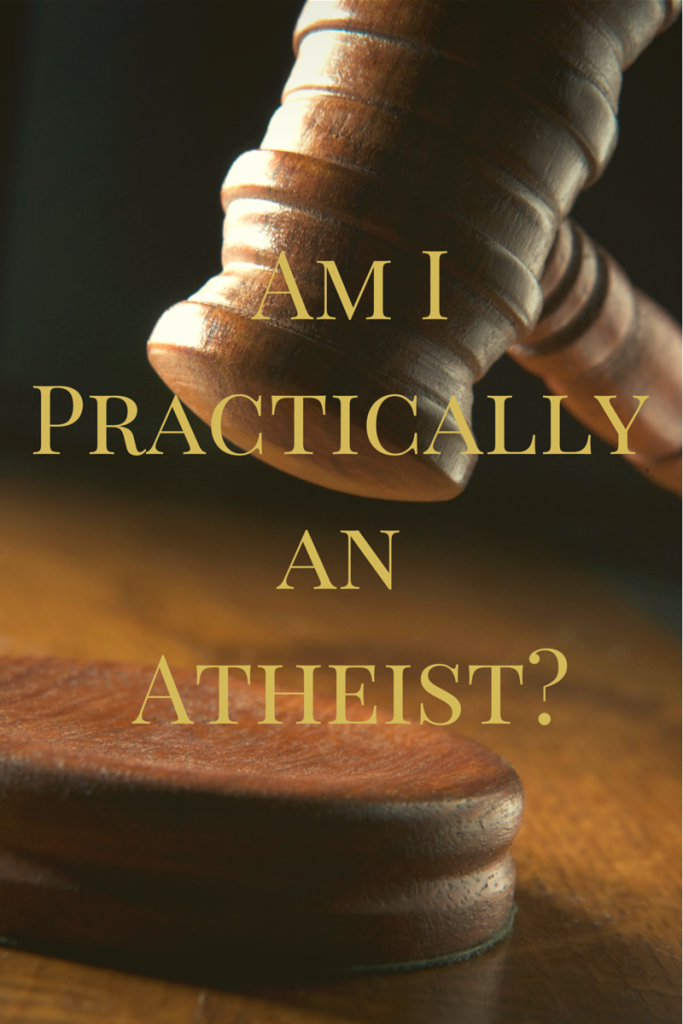 Am I Practically An Atheist? | Christian Compositions