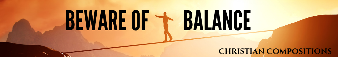 Beware of Balance | Christian Compositions